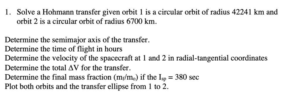 SOLVED: Solve all PARTS PLS 1. Solve a Hohmann transfer given orbit 1 is a circular orbit of ...
