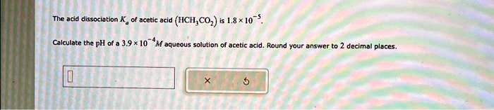 SOLVED: The acid dissociation constant of acetic acid (CH3COOH) is 1.81 x 10^-5. Calculate the ...