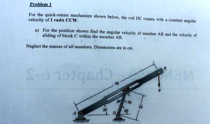 Problem 1 For the quick-return mechanism shown below, the rod DC ...