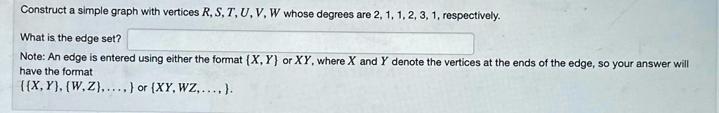 SOLVED: Construct a simple graph with vertices R, , T, U, V, W whose degrees are 2, 1, 1, 2, 3 ...