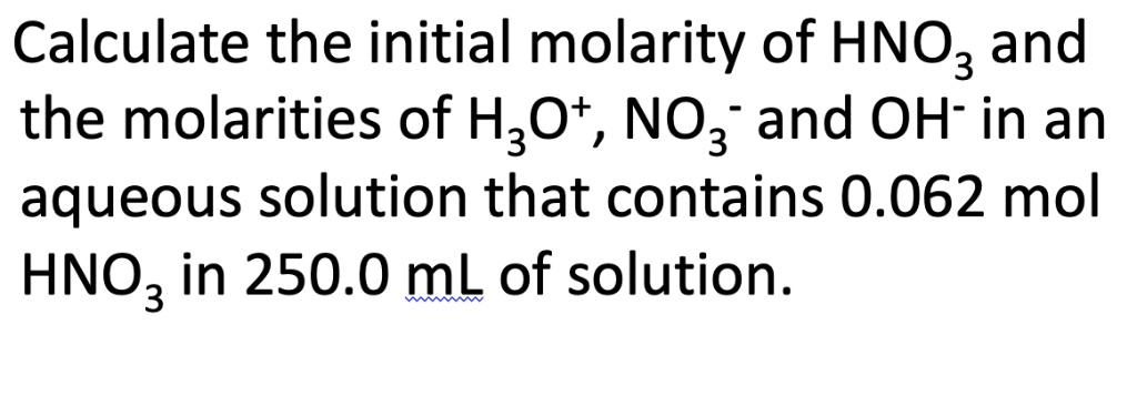 SOLVED:Calculate the initial molarity of HNO3 and the molarities of ... SOLVED:Calculate the initial molarity of HNO3 and the molarities of ...