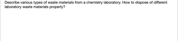SOLVED: Describe various types of waste materials from a chemistry ...