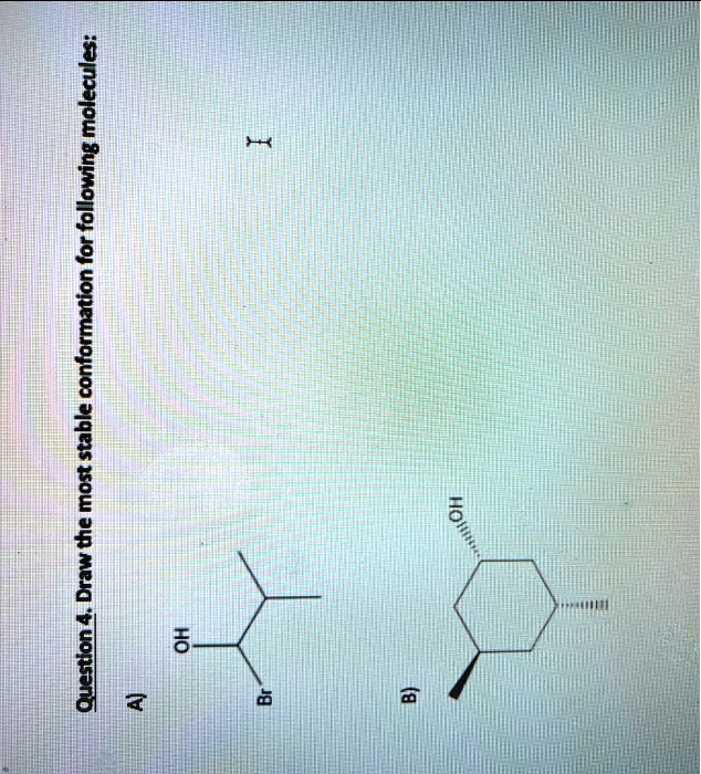 SOLVED: molecules: conformation for following = most stable Draw the ] 2