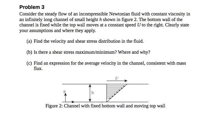 SOLVED: Problem 3 Consider the steady flow of an incompressible Newtonian fluid with constant ...