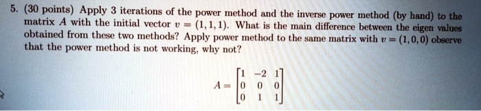 SOLVED: (30 points) Apply 3 iterations of the power method and the inverse power method (by hand ...