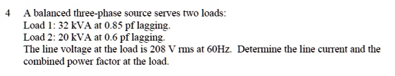 SOLVED: + A balanced three-phase source serves two loads: Load 1: 32 kVA at 0.85 pf lagging ...