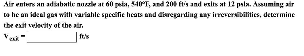 SOLVED: Air enters an adiabatic nozzle at 60 psia, 540Â°F, and 200 ft/s ...