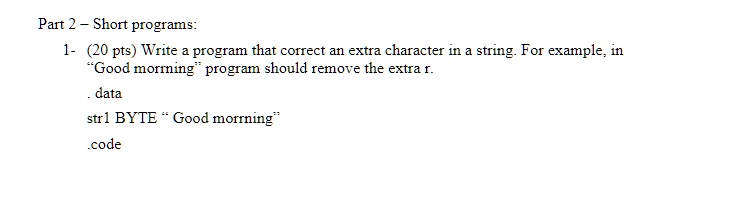 Assembly Language Part 2 - Short programs: 1- (20 pts) Write a program that corrects an extra ...