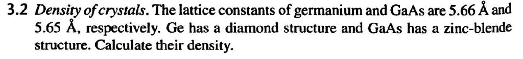 3.2 Density of crystals. The lattice constants of germanium and GaAs are 5.66 Å and 5.65 Å ...