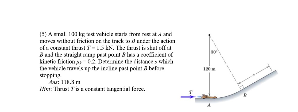 SOLVED: (5) A small 100 kg test vehicle starts from rest at A and moves ...