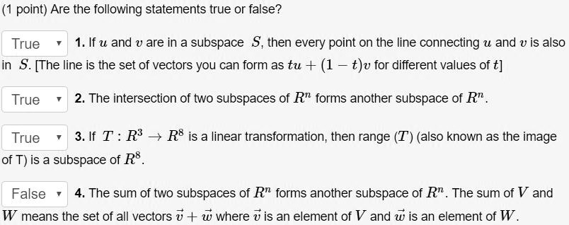 (1 point) Are the following statements true or false? True 1. If u and v are in a subspace S ...