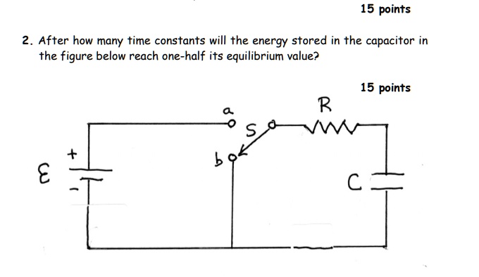 SOLVED: 15 points After how many time constants will the energy stored in the capacitor in the ...