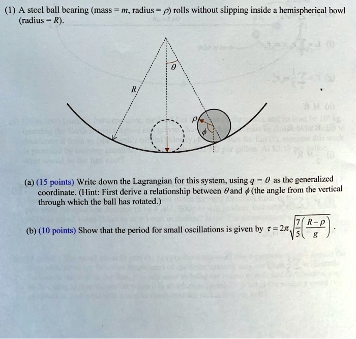 (1) A steel ball bearing (mass = m, radius = ρ) rolls without slipping inside a hemispherical ...
