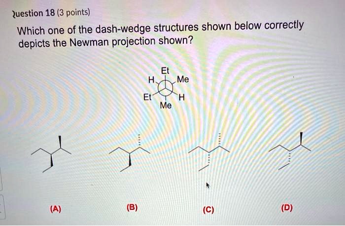 SOLVED: Question 18 (3 points) Which one of the dash-wedge structures shown below correctly ...