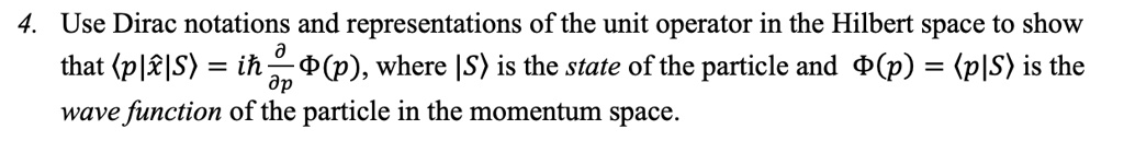 SOLVED: 4. Use Dirac notations and representations of the unit operator in the Hilbert space to ...