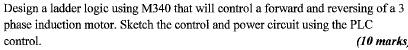 Design a ladder logic using M340 that will control a forward and ...