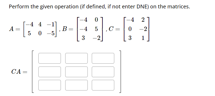 SOLVED: Perform the given operation (if defined, if not enter DNE) on the matrices.