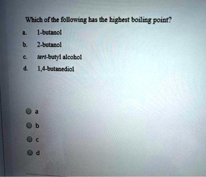 SOLVED: Which of the following has the highest boiling point? A-butanol, 2-butanol, tert-butyl ...