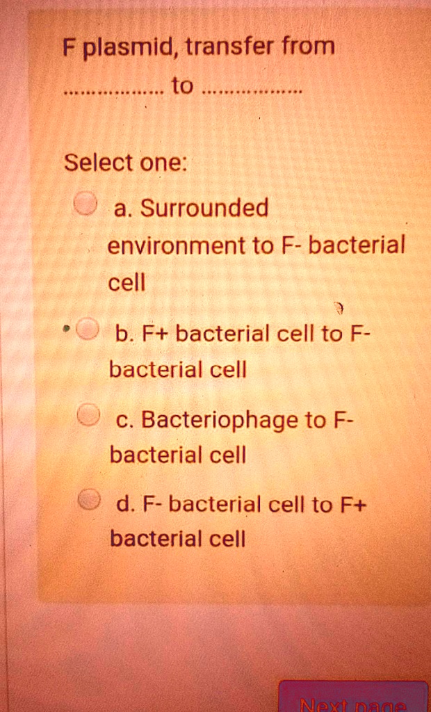 SOLVED: F plasmid, transfer from to Select one: a. Surrounded ...