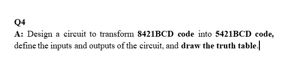 Q4 A: Design a circuit to transform 8421BCD code into 5421BCD code ...