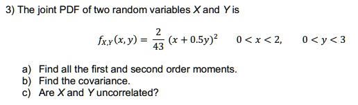 3) The joint PDF of two random variables X and Y is (2)/(43)(x + 0.5y)^2 0