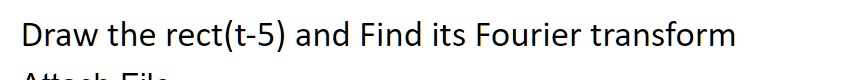 SOLVED: Draw the rect(t-5) and find its Fourier transform.
