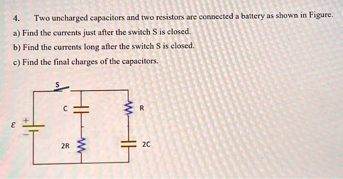 SOLVED: 4.Two uncharged capacitors and two resistors are connected a ...