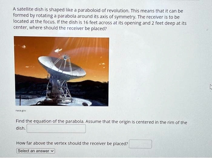 SOLVED: A satellite dish is shaped like a paraboloid of revolution ...