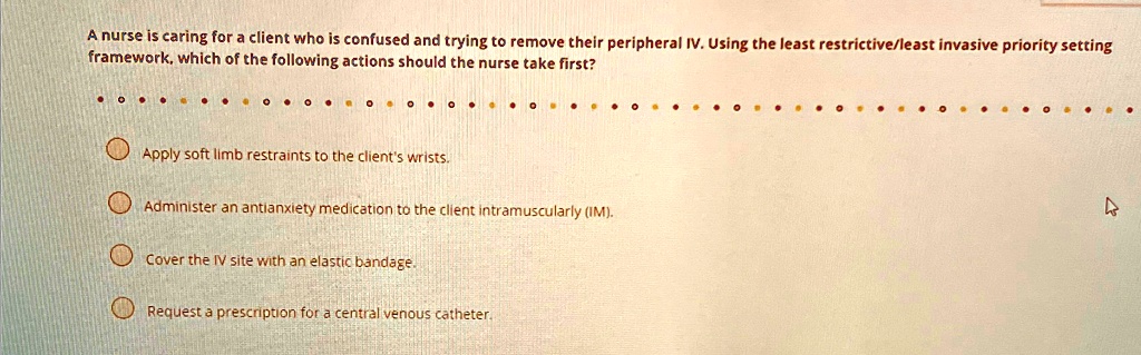 SOLVED: A nurse is caring for a client who is confused and trying to ...