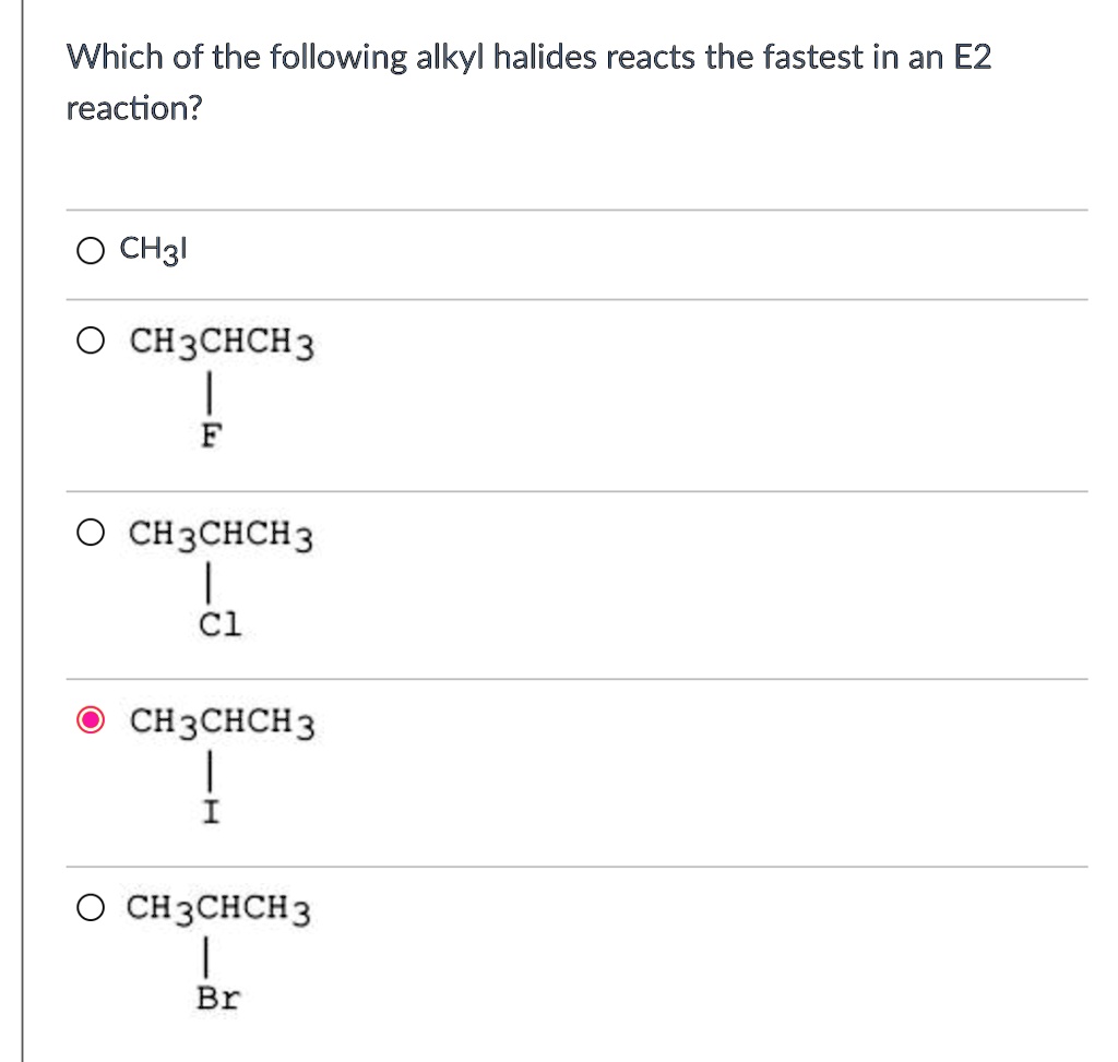 which of the following alkyl halides reacts the fastest in an e2 ...