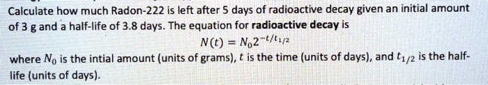 calculate how much radon 222 is left after 5 days of radioactive decay ...