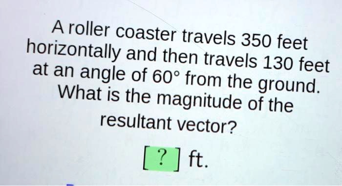 SOLVED: A roller coaster travels 350 feet horizontally and then travels ...