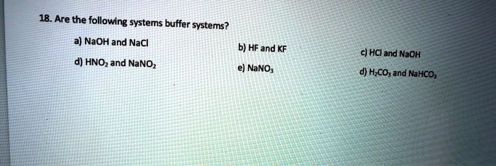 SOLVED: 18. Are the following systems buffer systems? a) NaOH and NaCl b) HF and KF c) HNO2 and ...