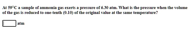 SOLVED: At 59Â°C, a sample of ammonia gas exerts a pressure of 6.30 atm. What is the pressure ...
