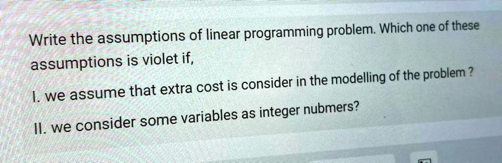Solved Write The Assumptions Of A Linear Programming Problem Which 9756