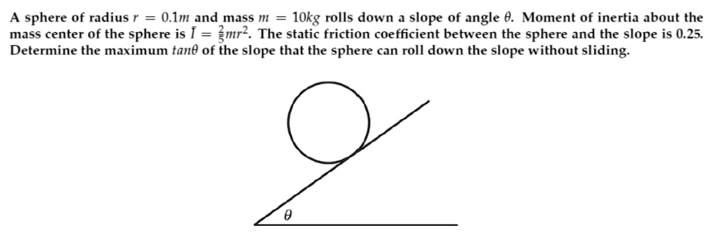 SOLVED: A sphere of radius r = 0.1 m and mass m = 10 kg rolls down a ...