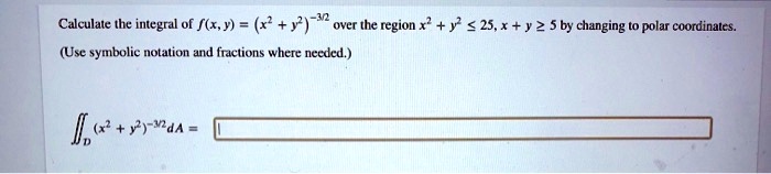 calculale the integral of fxy x 9 j over the region x y 25x y 2 5 by ...