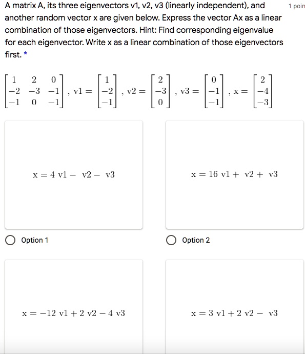 SOLVED: A matrix A, its three eigenvectors v1, v2, v3 (linearly independent) , and poir another ...