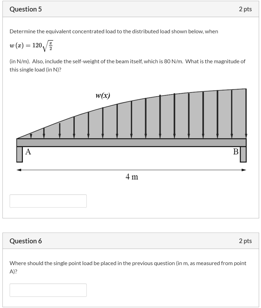 Question 5 2 pts Determine the equivalent concentrated load to the ...