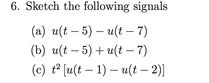 SOLVED: 6. Sketch the following signals a) u(t-5) - u(t-7) (b) u(t-5) + u(t-7) (c) t^2[u(t-1 ...