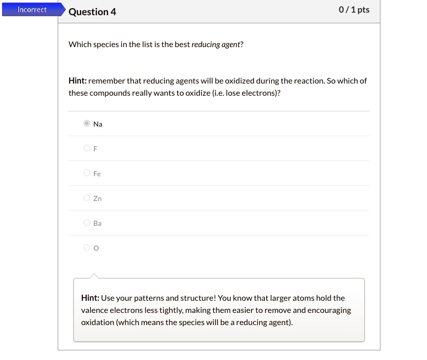 SOLVED: Incorrect Question 4 0/1pts Which species in the list is the best reducing agent? Hint ...