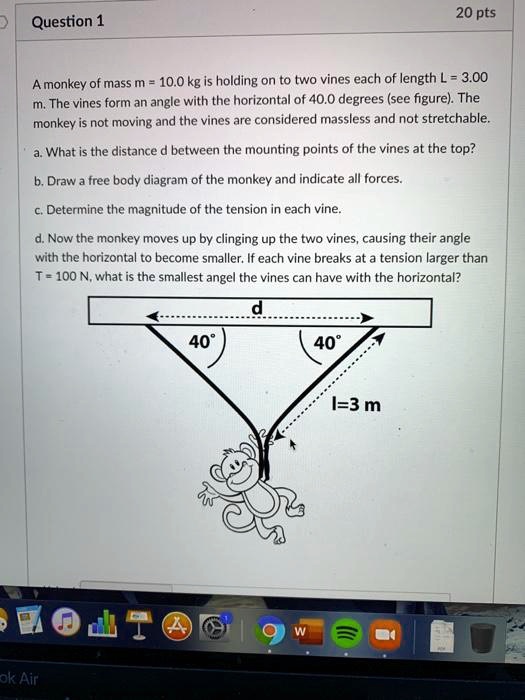 SOLVED: 20 pts Question 1 Amonkey of mass m 10.0 kg is holding on to ...