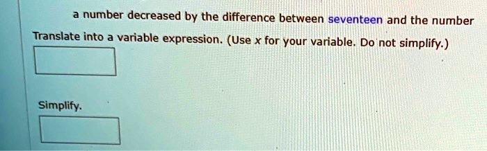 a number decreased by the difference between seventeen and the number Translate into a variable ...