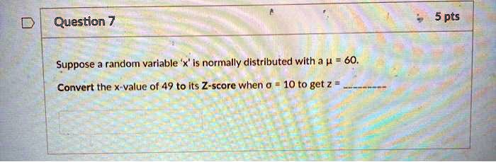 SOLVED: Question 7 5 pts Suppose a random variable is normally distributed with a 4 = 60 ...