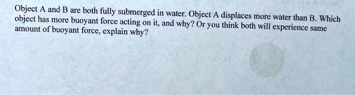 Object a and b are both fully submerged in water object a...