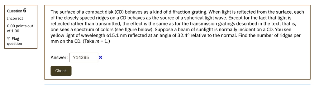 SOLVED: Question 6 The surface of compact disk (CD) behaves as kind of ...
