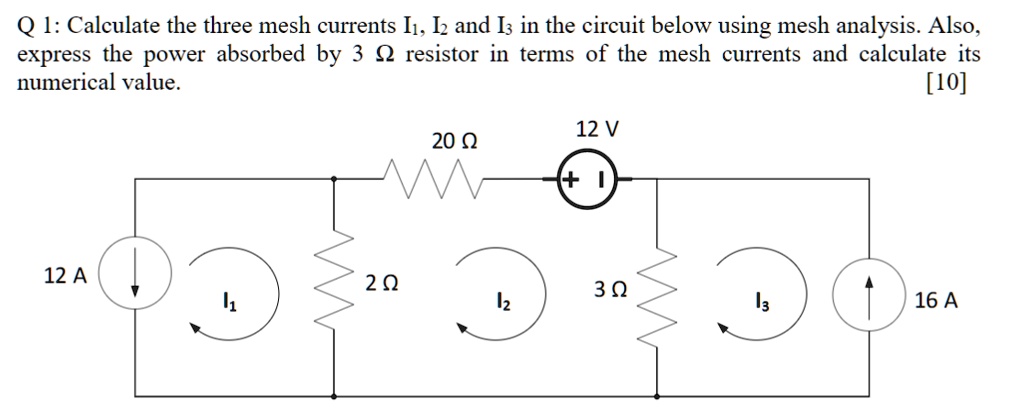 Q 1: Calculate the three mesh currents I1, I2 and I3 in the circuit below using mesh analysis ...