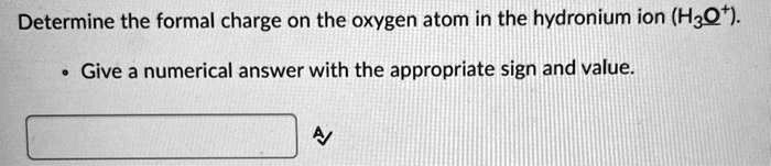 SOLVED: Determine the formal charge on the oxygen atom in the hydronium ...