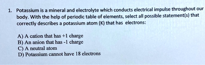 SOLVED: Potassium is a mineral and electrolyte which conducts ...