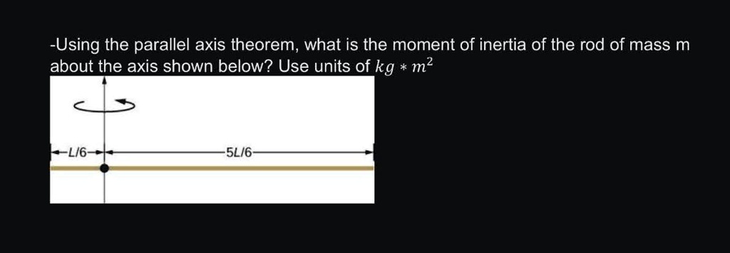 SOLVED: Using the parallel axis theorem, what is the moment of inertia of the rod of mass m ...
